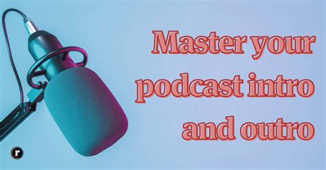 Master The Art Of Crafting Engaging Podcast Intros And Outros With Our