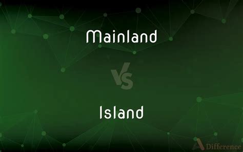 Mainland Vs Island — Whats The Difference