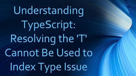 Understanding Typescript Resolving The T Cannot Be Used To Index Type Issue Youtube