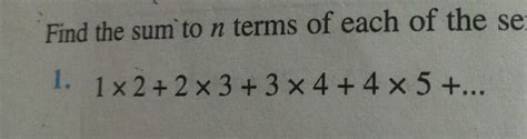 Find The Sum To N Terms Of The Series 1 × 2 2 × 3 3 × 4 4 × 5