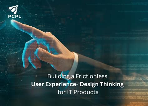 Building A Frictionless User Experience Design Thinking For It Products Pcpl