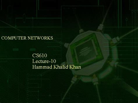 Computer Networks Cs 610 Lecture10 Hammad Khalid Khan