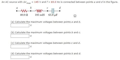 Solved An AC source with ΔVmax 145 V and f 65 0 Hz is Chegg com