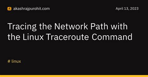 Tracing The Network Path With The Linux Traceroute Command Akash Rajpurohit
