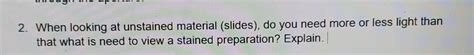 Solved 2 When Looking At Unstained Material Slides Do