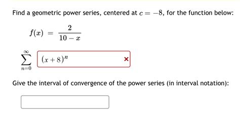 Solved Find a geometric power series, centered at c=-8, ﻿for | Chegg.com