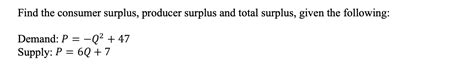 Solved Find The Consumer Surplus Producer Surplus And Total Chegg Com