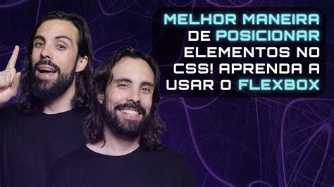 Melhor Maneira De Posicionar Elementos No Css Aprenda A Usar O Flexbox