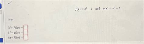 solved letf x x2 1 ﻿and g x x2 1then f f