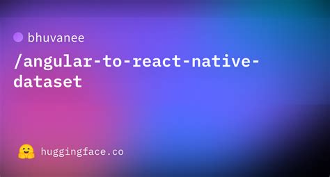 Bhuvaneeangular To React Native Dataset · Datasets At Hugging Face