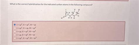 Solved What Is The Correct Hybridization For The Indicated
