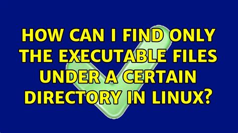 How Can I Find Only The Executable Files Under A Certain Directory In Linux 7 Solutions