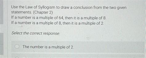 Solved Use The Law Of Syllogism To Draw A Conclusion From The Two Given Statements Chapter