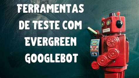 Ferramentas De Teste Do Google Agora Suportam Evergreen Googlebot