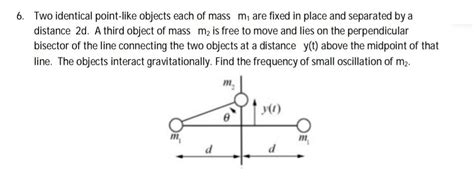 solved 6 two identical point like objects each of mass m