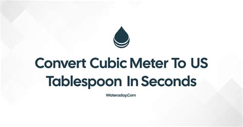 Convert Cubic Meter To Us Tablespoon In Seconds · Water A Day