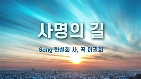 사명의 길 使命路 Song 한설희 Ccm찬양 Produced By 이권희 Youtube