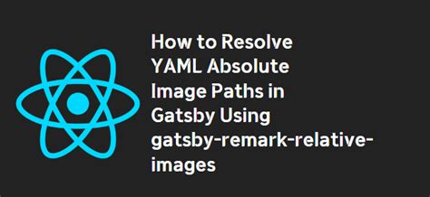 How To Resolve Yaml Absolute Image Paths In Gatsby Using Gatsby Remark
