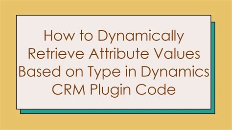 How To Dynamically Retrieve Attribute Values Based On Type In Dynamics