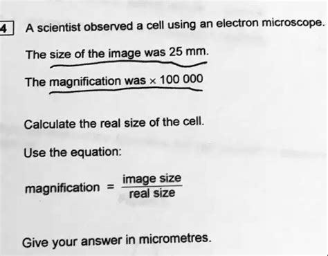 Solved A Scientist Observed A Cell Using An Electron Microscope The Size Of The Image Was 25