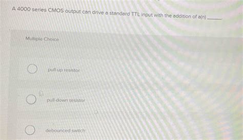 Solved A 4000 Series Cmos Output Can Drive A Standard Ttl Input With The Addition Of An