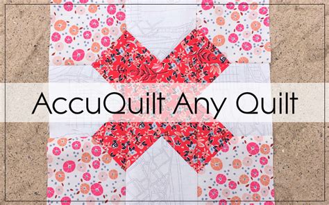How To Use An Accuquilt For Any Quilt Pattern Blossom Heart Quilts