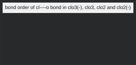 Bond Order Of Cl O Bond In Clo3 Clo3 Clo2 And Clo2 Filo