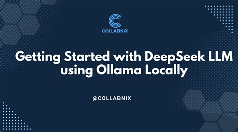 Getting Started With Deepseek Llm Using Ollama Locally Collabnix