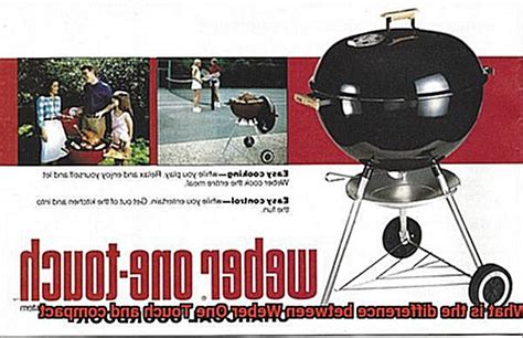 What Is The Difference Between Weber One Touch And Compact Pastime Bar And Grill