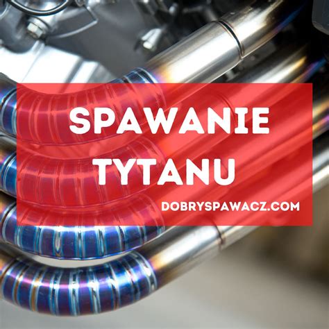 Spawanie Tytanu Kompletny Przewodnik Dobry Spawacz