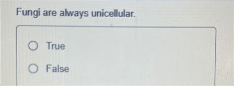 Solved Fungi Are Always Unicellulartruefalse