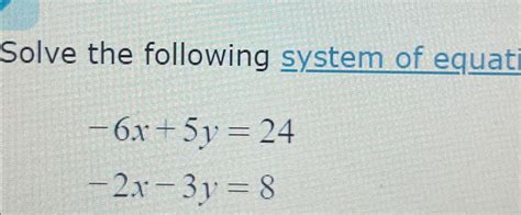 Solved Solve The Following System Of Equati 6x 5y 24 2x 3y 8