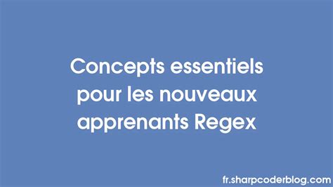 Concepts Essentiels Pour Les Nouveaux Apprenants Regex Sharp Coder Blog