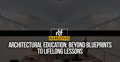 Architectural Education Beyond Blueprints To Lifelong Lessons Rtf Rethinking The Future