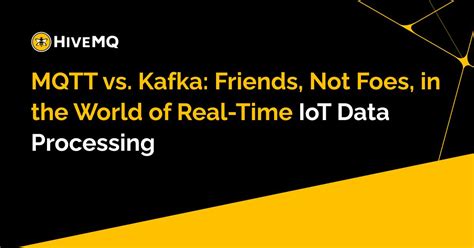 Mqtt Vs Kafka Friends Not Foes In The World Of Real Time Iot Data