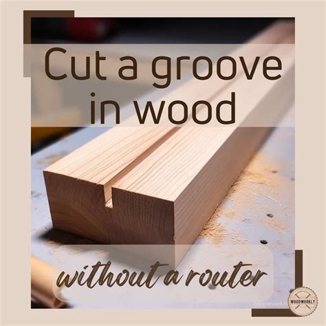 5 Simple Ways To Cut A Groove In Wood Without A Router