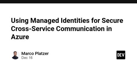 Using Managed Identities For Secure Cross Service Communication In