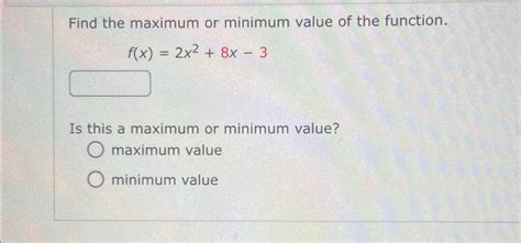 solved find the maximum or minimum value of the