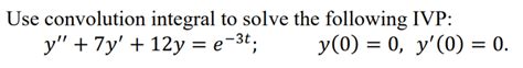 Solved Use convolution integral to solve the following IVP: | Chegg.com
