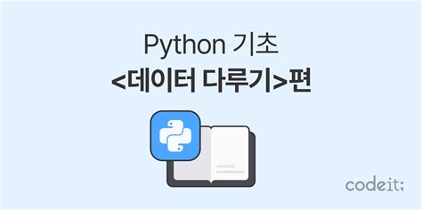 파이썬 기초 2 데이터 다루기 리스트 사전 조건문 반복문