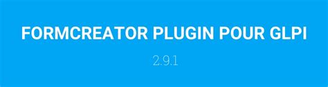 FORMCREATOR PLUGIN LA VERSION EST DISPONIBLE Teclib