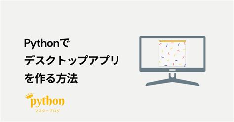 pythonでデスクトップアプリを作る方法 pythonマスターブログ