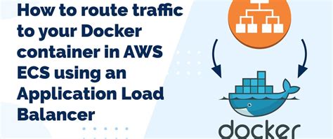 How To Route Traffic To Your Docker Container In Aws Ecs Using An Application Load Balancer