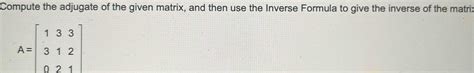 Solved Compute The Adjugate Of The Given Matrix And Then Chegg Com