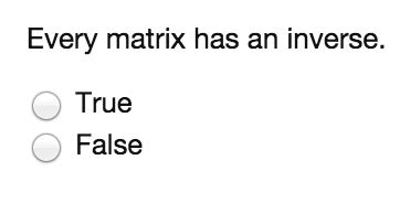 Solved True Or False Every Matrix Has An Inverse Chegg Com