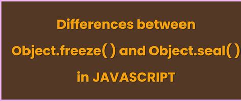 Differences between Object.freeze( ) and Object.seal( ) in Javascript - DEV Community