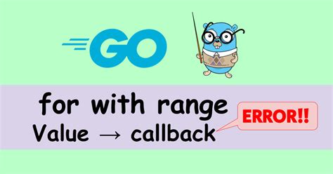 Golang Dont Pass A Value To A Callback In A Loop With Range