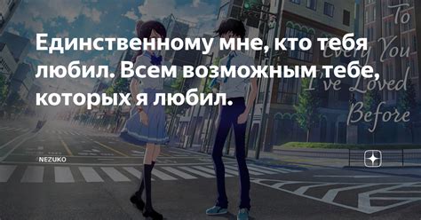 Единственному мне кто тебя любил Всем возможным тебе которых я любил ꧁ɴᴇᴢᴜᴋᴏ꧂ Дзен