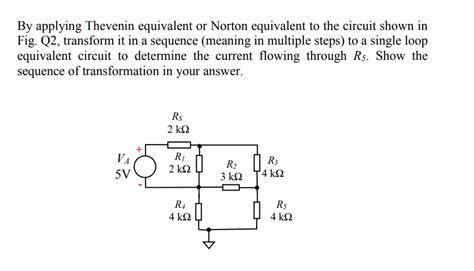 By Applying Thevenin Equivalent Or Norton Equivalent To The Circuit Shown In Fig Q2 Transform