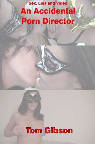 An Accidental Porn Director Sex Lies And Video By Tom Gibson Goodreads